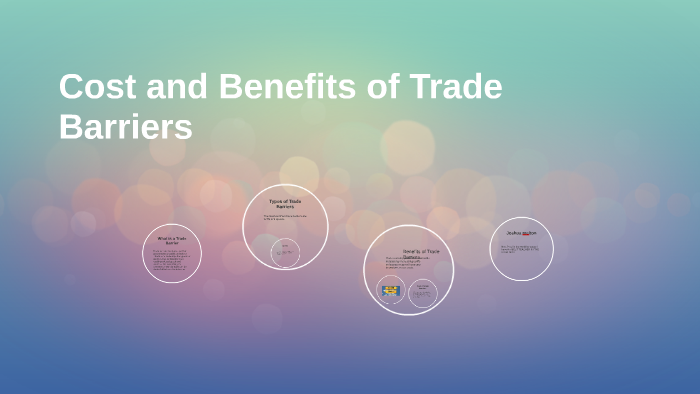 Cost and Benefits of Trade Barriers by josh melton on Prezi