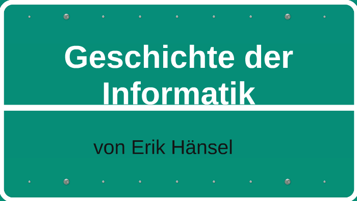 Geschichte der Informatik by Erik Hänsel on Prezi