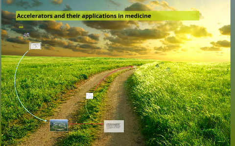 Accelerators and their applications in medicine by on Prezi