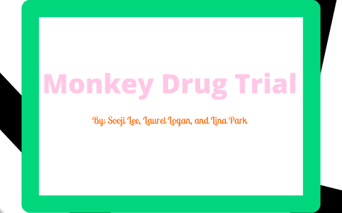 Monkey Drug Trial by Sooji Lee on Prezi