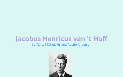 Jacobus Henricus van 't Hoff by carly michelakis on Prezi