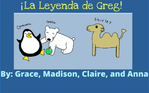 La leyenda de Greg by Grace Hiltz on Prezi