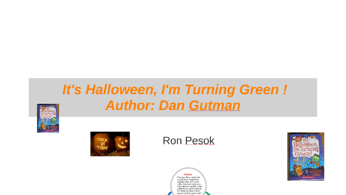 It's Halloween and I'm Turning Green by Ron Pesok on Prezi