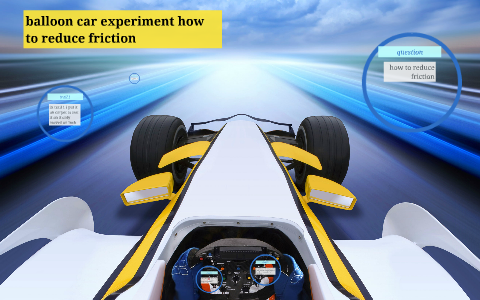 balloon car experiment how to reduce friction by javier nevarez on Prezi