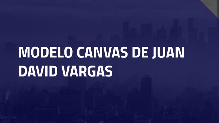 MODELO CANVAS DE JUAN DAVID VARGAS by Juan David Vargas on Prezi