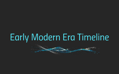 Early Modern Era Timeline by Josiah Friedersdorf on Prezi