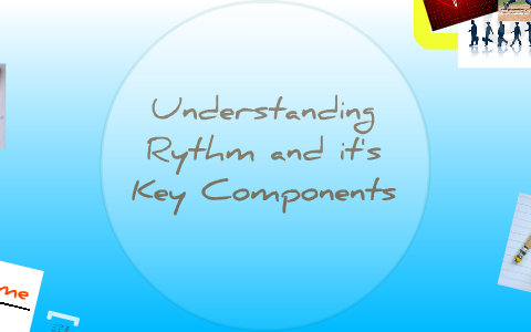 Understanding Rythm and it's Key Components by Elizabeth Cleman on Prezi