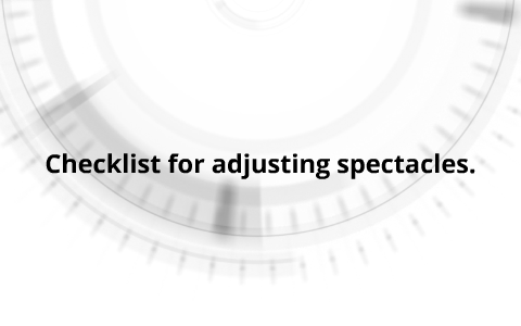 Check list for adjusting spectacles. by Neil Guest on Prezi