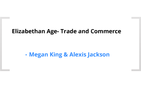 Elizabethan Age- Trade and Commerce by Megan King on Prezi