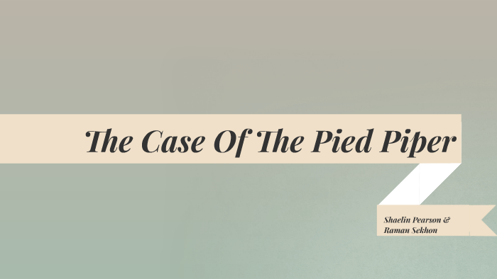 The Case Of The Pied Pipper by Shaelin Pearson on Prezi