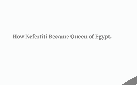 How Nefertiti Became Queen. by yolanda dean on Prezi