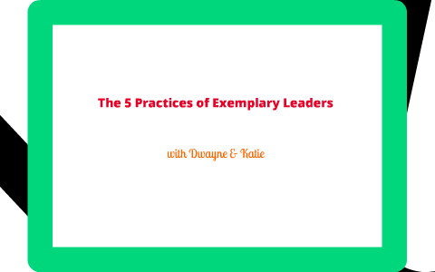 The 5 Practices of Exemplary Leaders by Dwayne Mason on Prezi