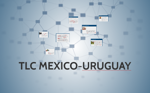 TLC MEXICO-URUGUAY by Diego Herrera on Prezi