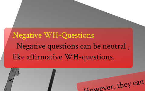 NEGATIVE WH-QUESTIONS by Maria Elica Labaday on Prezi