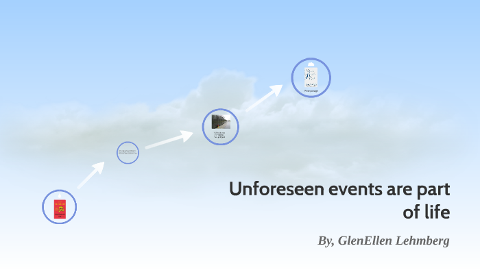 Unforeseen events are part of life by GlenEllen Lehmberg on Prezi