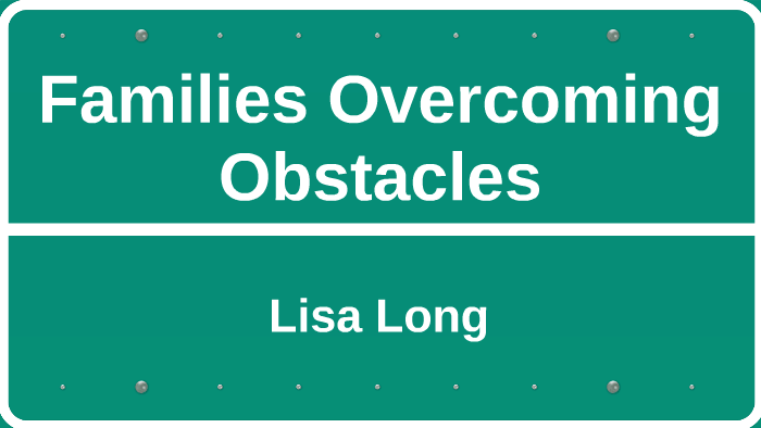 Families Overcoming Obstacles by lisa long on Prezi