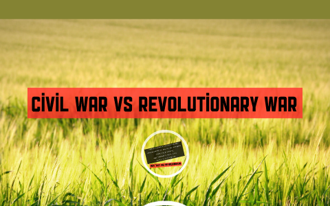 Civil War vs Revolutionary War by Austin Childs on Prezi