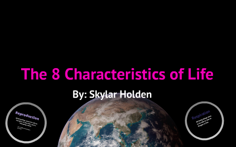The 8 Characteristics of Life by Skylar Holden on Prezi