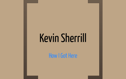 Kevin Sherrill About Me Prezi by Kevin Sherrill on Prezi