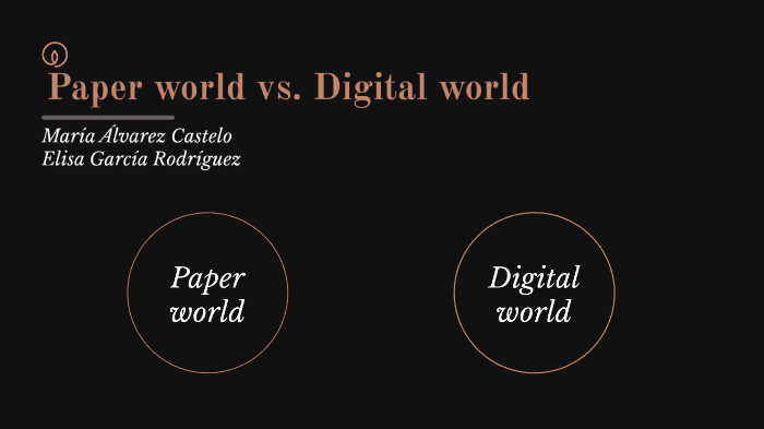 Paper world vs Digital world by elisa garcia on Prezi