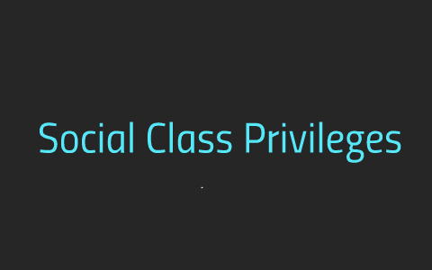 Social Class Privileges by Aldo Vasquez on Prezi