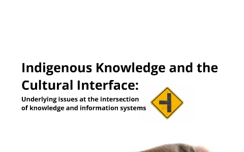 Indigenous Knowledge and the Cultural Interface by Sarah Sherratt on Prezi