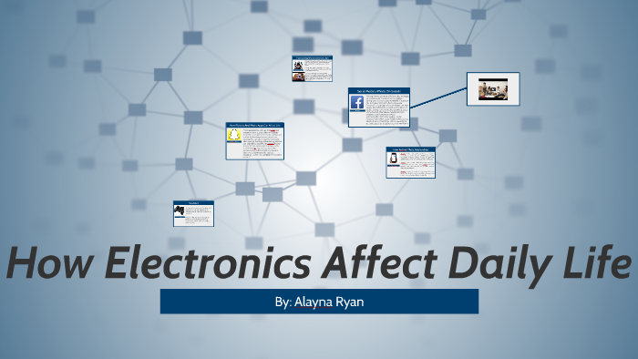 How Electronics Affect Daily Life by Alayna Ryan on Prezi