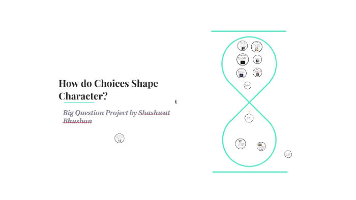 How do Choices Shape Character? by Shashwat Bhushan on Prezi