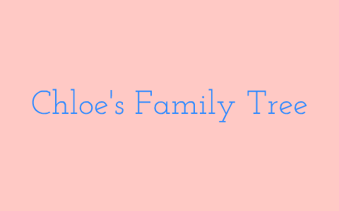 Chloe's Family Tree by Cholay Choley on Prezi