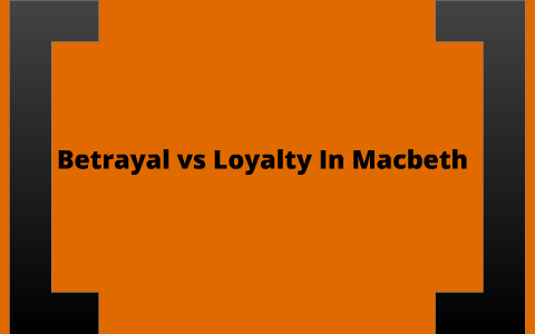 Betrayal vs Loyalty In Macbeth by Mandi Charlton on Prezi