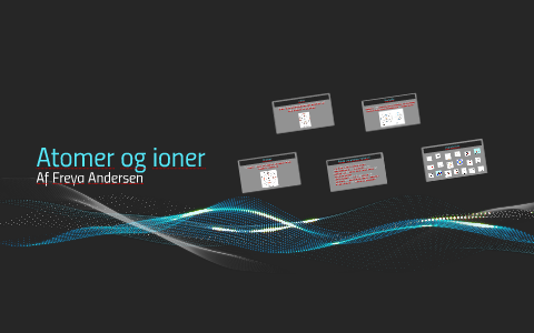 Atomer og ioner by Sofie Ibinger on Prezi
