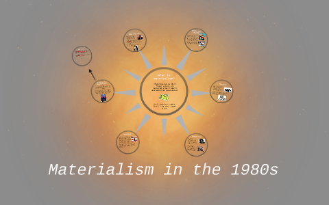 Materialism in the 1980s by ryan haley on Prezi