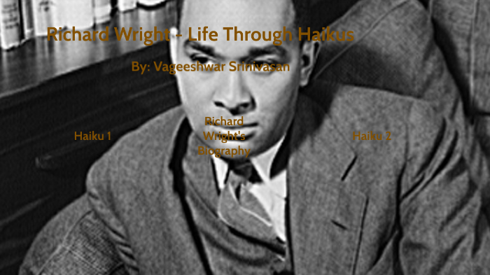 Richard Wright - Life Through Haikus by Vageeshwar Srinivasan on Prezi