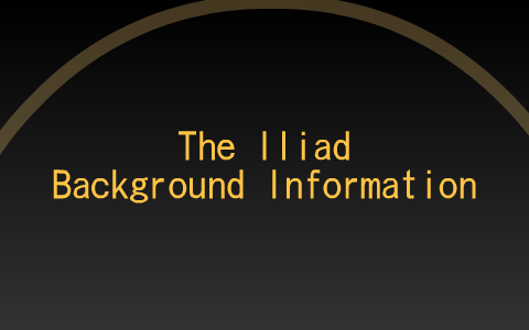 The Iliad Background Information by Tyneeta Canonge on Prezi