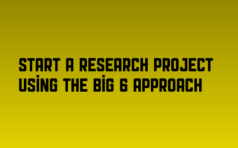 The Big 6 Research Method by Cindy Farr on Prezi