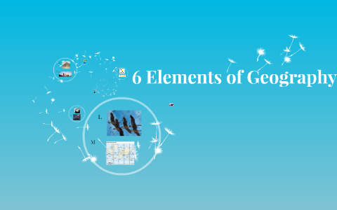 6 Elements of Geography by Mint Burgfurg on Prezi