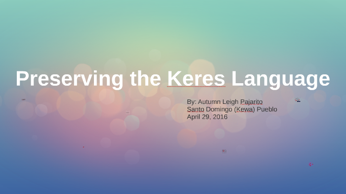 Preserving the Keres Language by autumn pajarito on Prezi