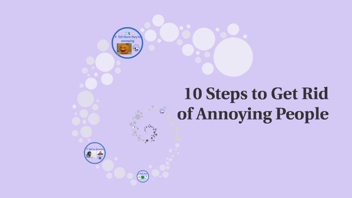 10 Steps to Get Rid of Annoying People by Barclay Blankenship on Prezi
