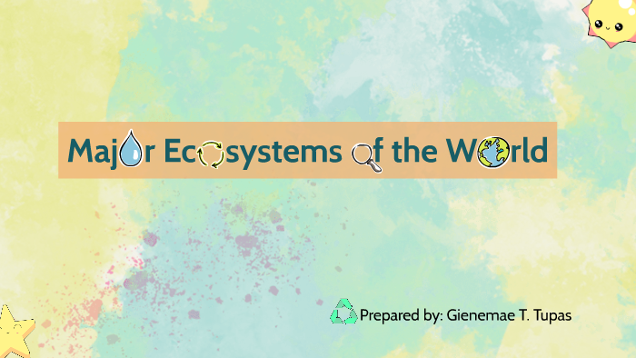 Major Ecosystems of the World by Mae Gene on Prezi