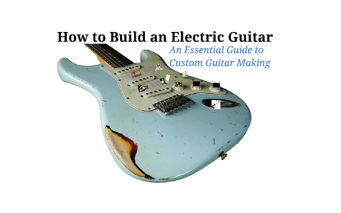 How to Build an Electric Guitar by Justin S on Prezi
