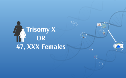 Trisomy X: 47, XXX Females by Julia Castanet on Prezi