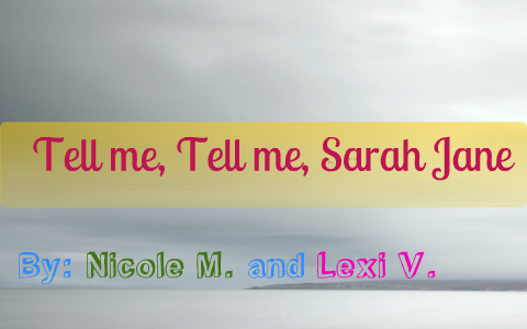 Tell me, Tell me, Sarah Jane by Nicole Mueller on Prezi