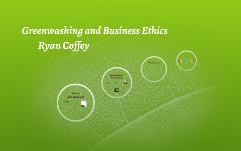 Greenwashing and Business Ethics by Ryan Coffey on Prezi