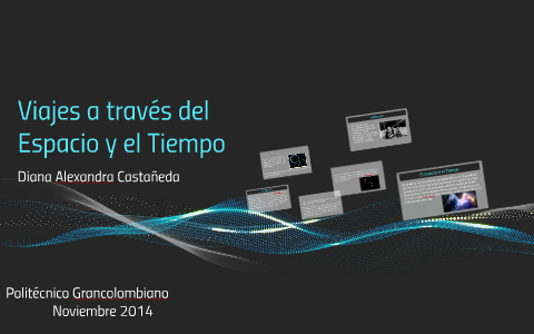 Viajes a través del Espacio y el Tiempo by Alexandra Castañeda on Prezi