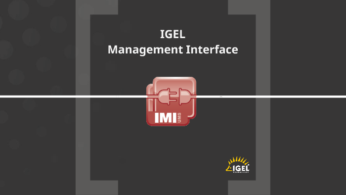 IGEL Management Interface (IMI) by IGEL PM on Prezi