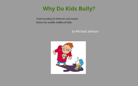 Why Do Kids Bully by michael johnson on Prezi