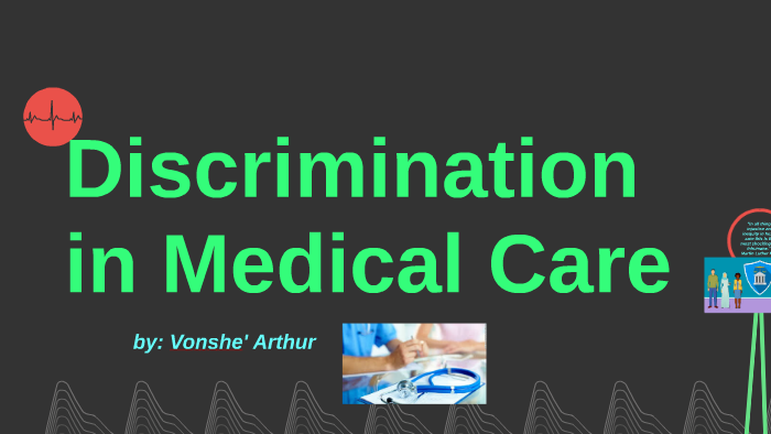 Discrimination in Medical Care by Vonshe' Arthur on Prezi