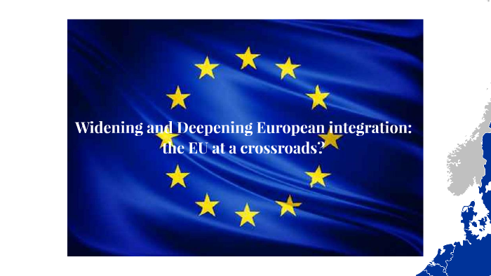 Widening and Deepening European Integration; EU at a crossro by Holly ...