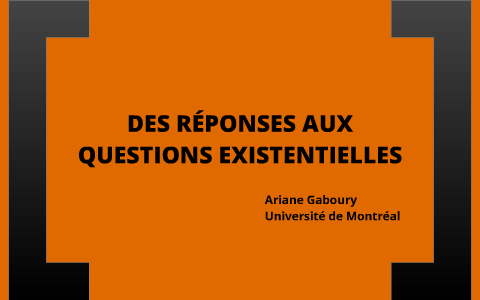 DES QUESTIONS EXISTENTIELLES by Ariane Gaboury on Prezi