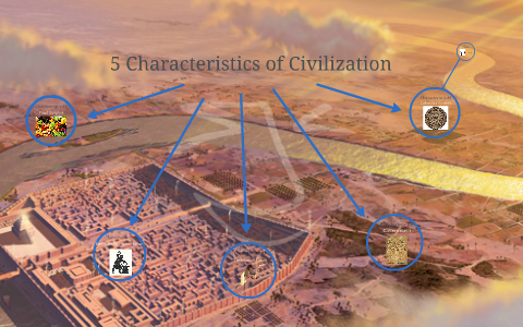 5 Characteristics of Civilization by Benjamin King on Prezi
